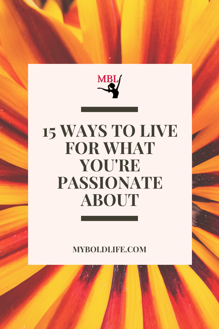 15 Ways to Live for What You're Passionate About - My Bold Life