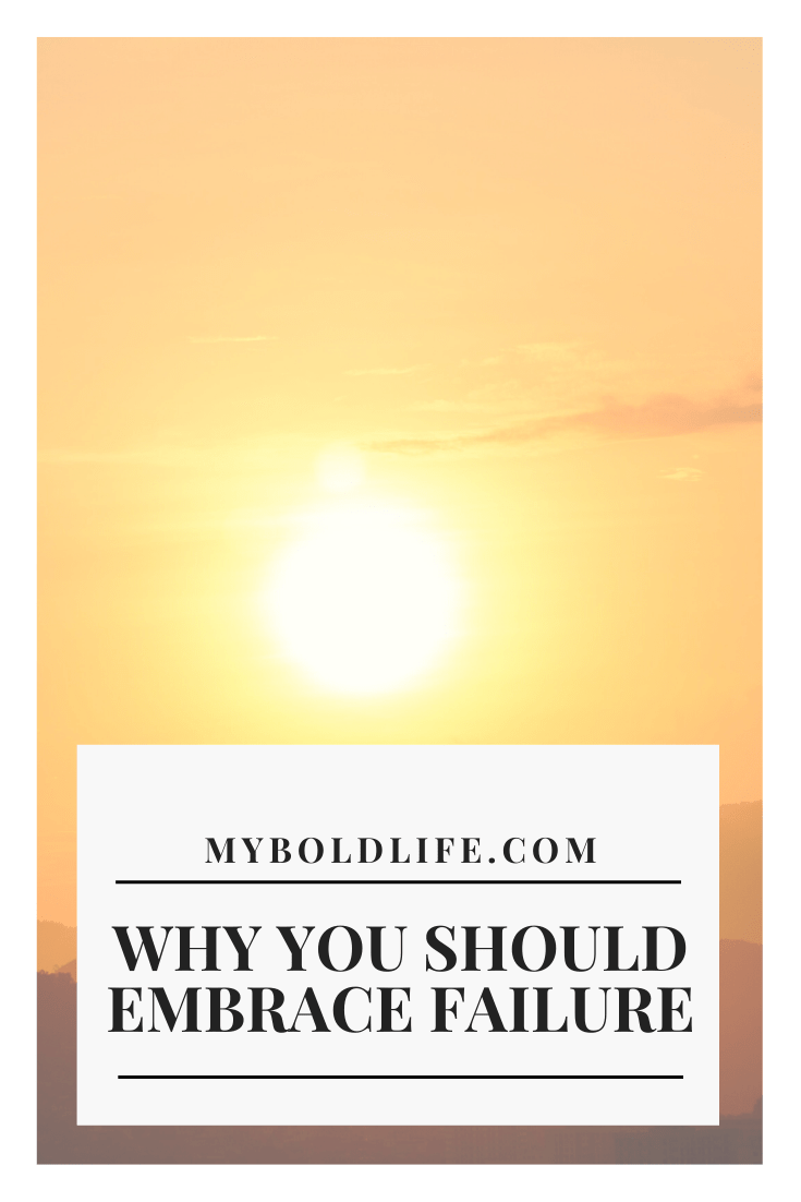 Why You Should Embrace Failure - My Bold Life
