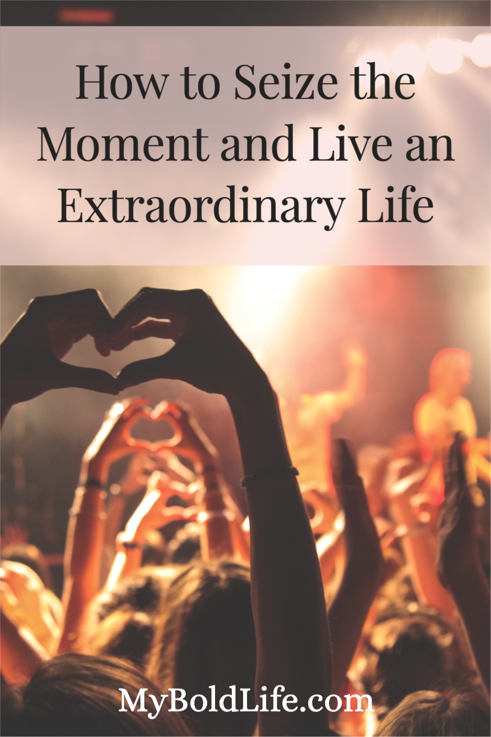 How to Seize the Moment and Live an Extraordinary Life - My Bold Life